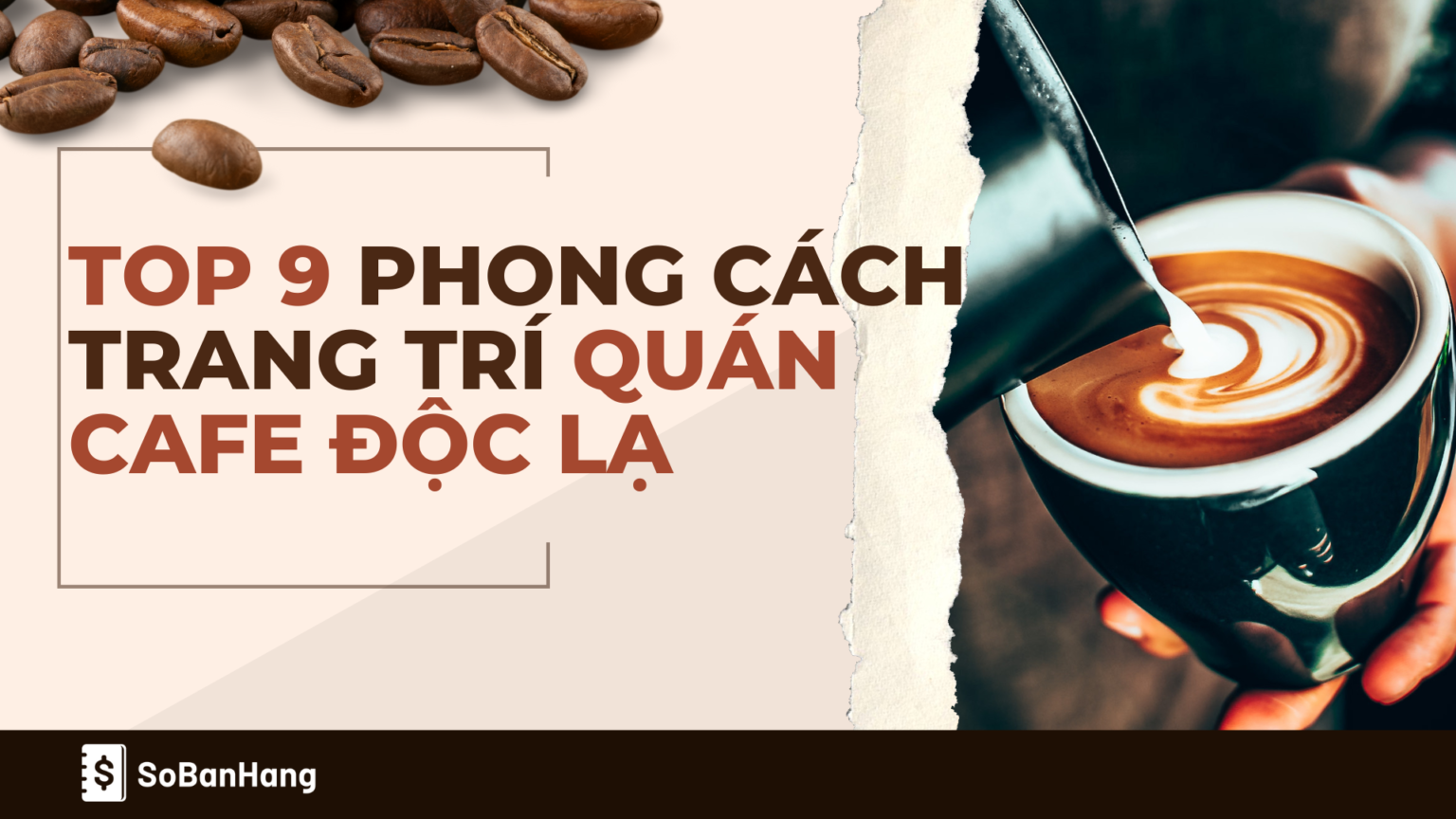 TOP 9 phong cách trang trí quán cafe độc lạ giúp thu hút khách hàng ...