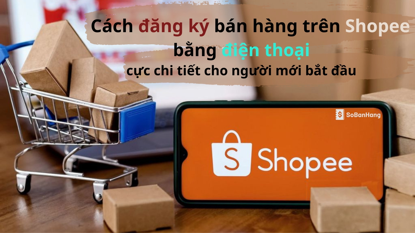 Cách đăng ký bán hàng trên Shopee bằng điện thoại chi tiết cho người ...