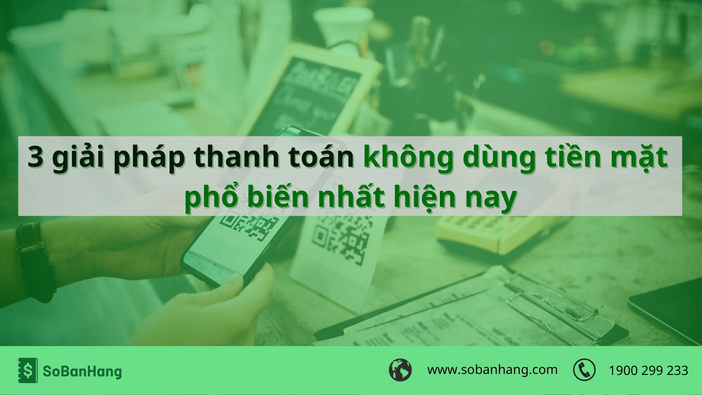 Thanh toán không tiền mặt: 3 giải pháp phổ biến nhất hiện nay - Sổ Bán Hàng