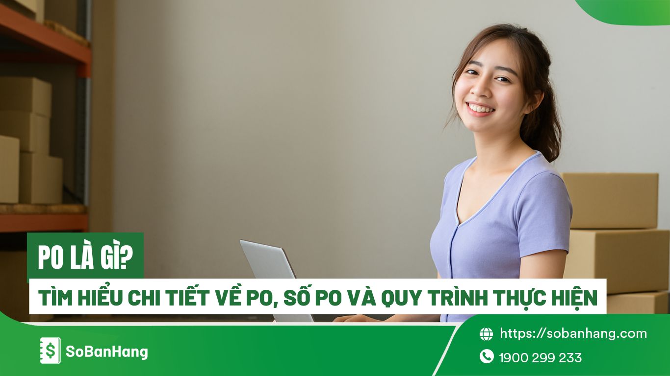 PO là gì? Tìm hiểu chi tiết về PO, số PO và quy trình làm PO